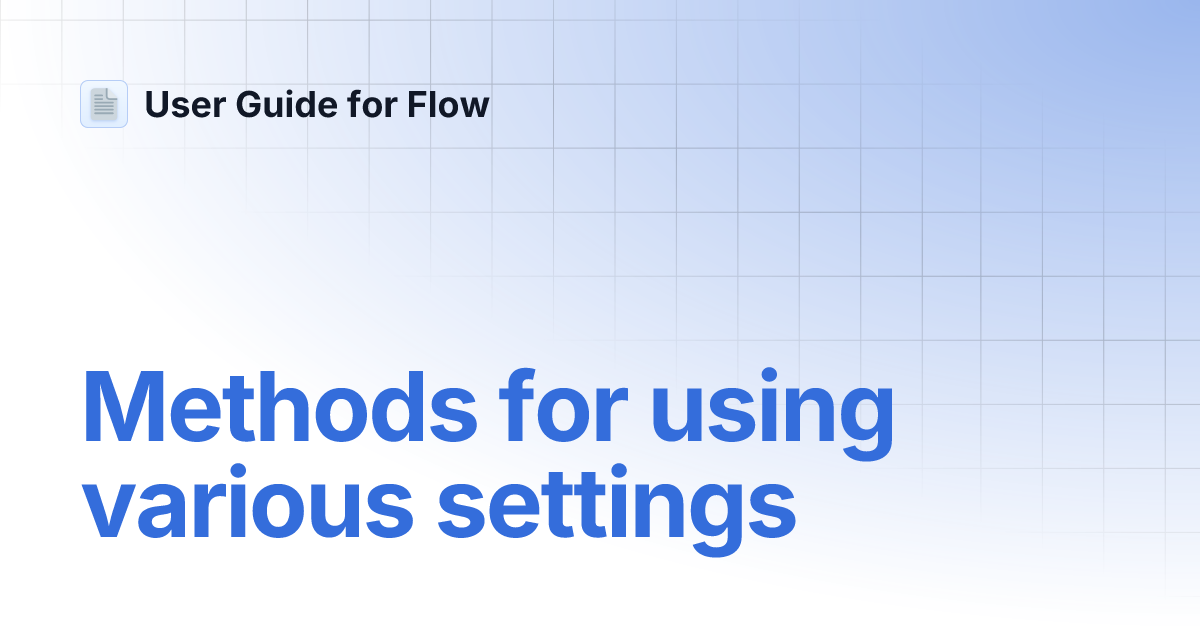 Methods for using various settings | User Guide for Flow